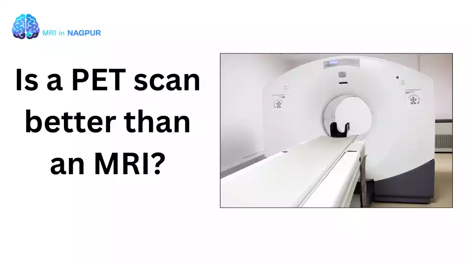 Is a PET scan better than an MRI? - Nagpur MRI Scan